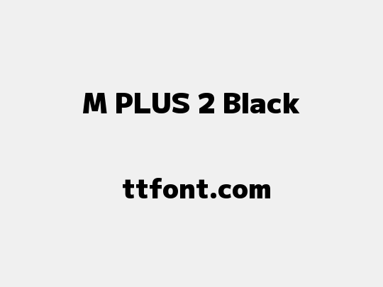 M PLUS 2 Black 在线预览-免费下载 - 天天字体