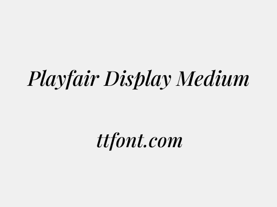 Playfair Display Medium 在线预览-免费下载 - 天天字体