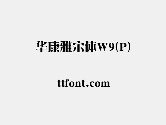华康雅宋体W9(P) 在线预览-免费下载 - 天天字体