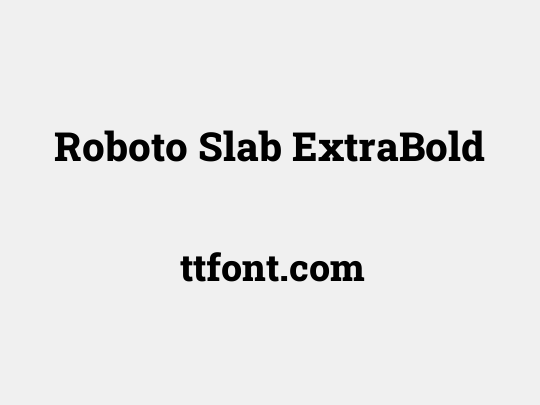Roboto Slab ExtraBold 在线预览-免费下载 - 天天字体