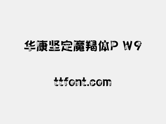 华康坚定魔羯体P W9 在线预览-免费下载 - 天天字体
