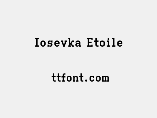 Iosevka Etoile 在线预览-免费下载 - 天天字体