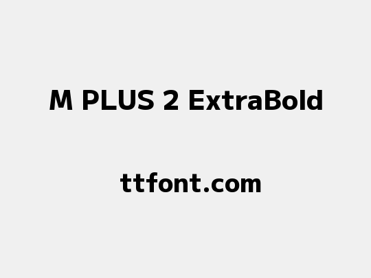 M PLUS 2 ExtraBold 在线预览-免费下载 - 天天字体