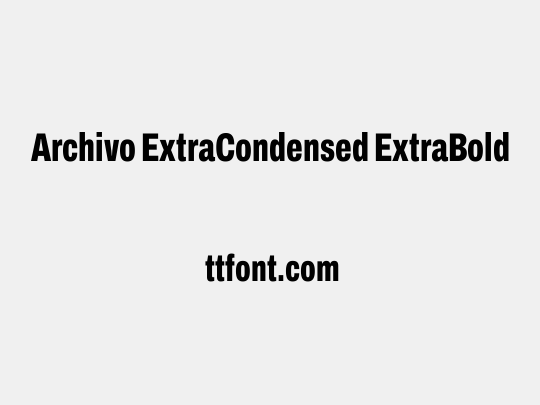 Archivo ExtraCondensed ExtraBold 在线预览-免费下载 - 天天字体