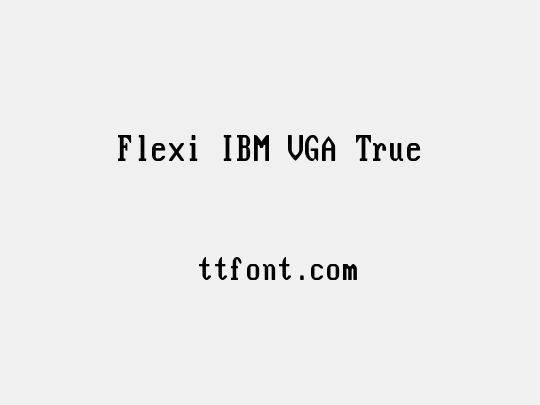 Flexi IBM VGA True 在线预览-免费下载 - 天天字体