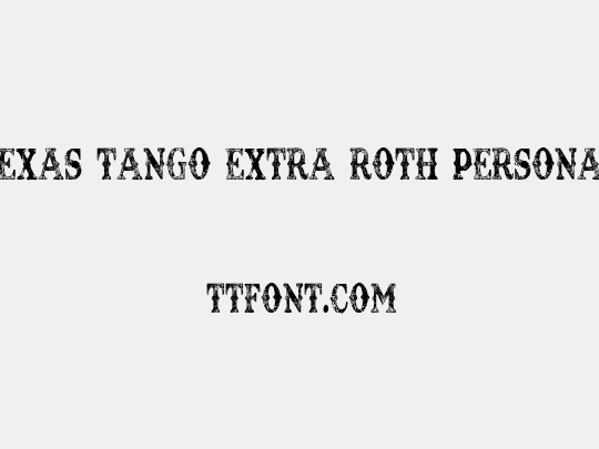 TEXAS TANGO EXTRA ROTH PERSONAL 在线预览-免费下载 - 天天字体
