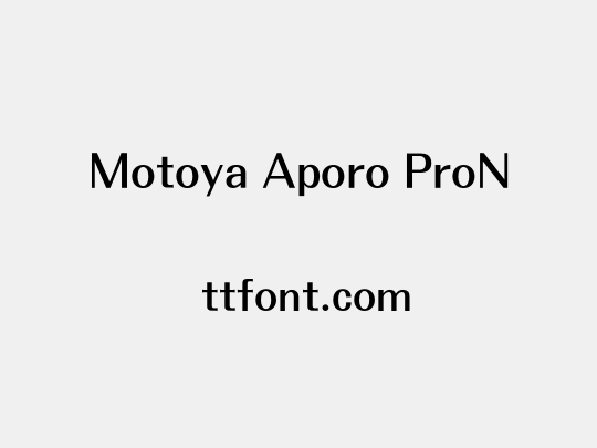 Motoya Aporo ProN 在线预览-免费下载 - 天天字体